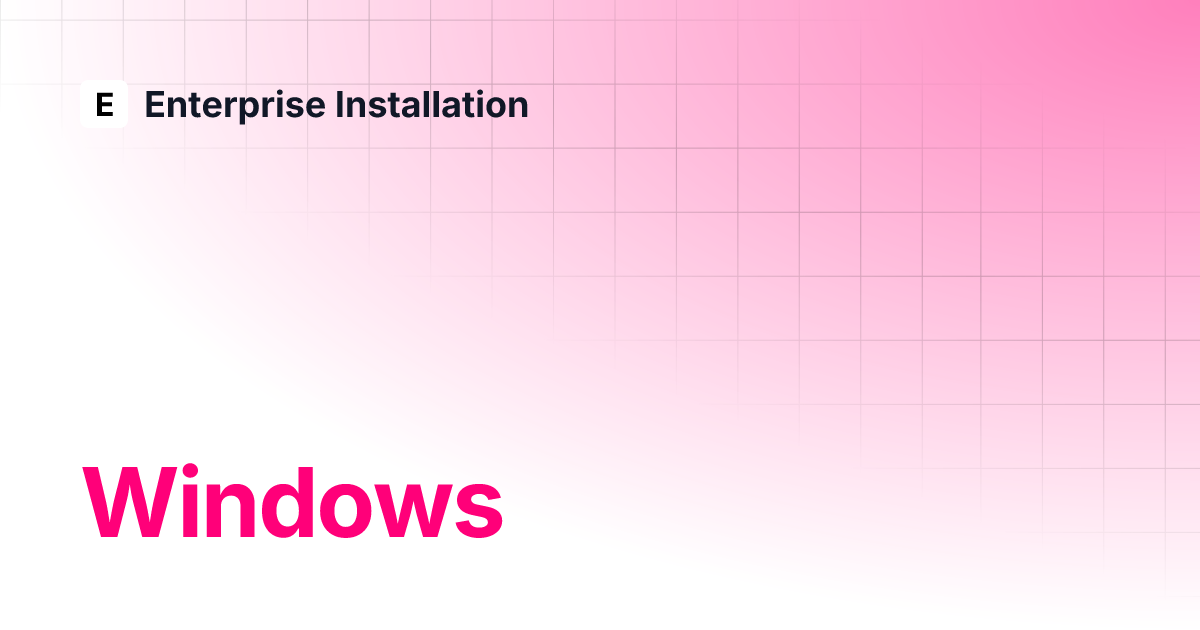 Windows | Enterprise Installation Windows | Enterprise Installation