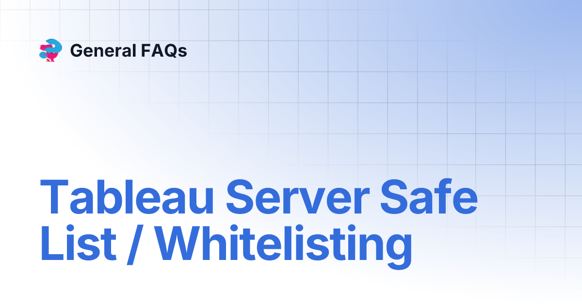 Tableau Server Safe List / Whitelisting | General FAQs
