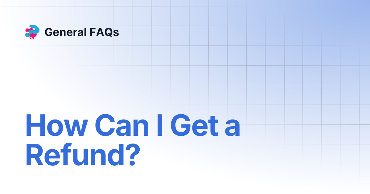 How Can I Get a Refund? | General FAQs