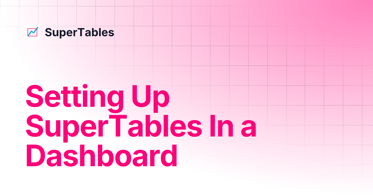 Setting Up SuperTables In a Dashboard | SuperTables