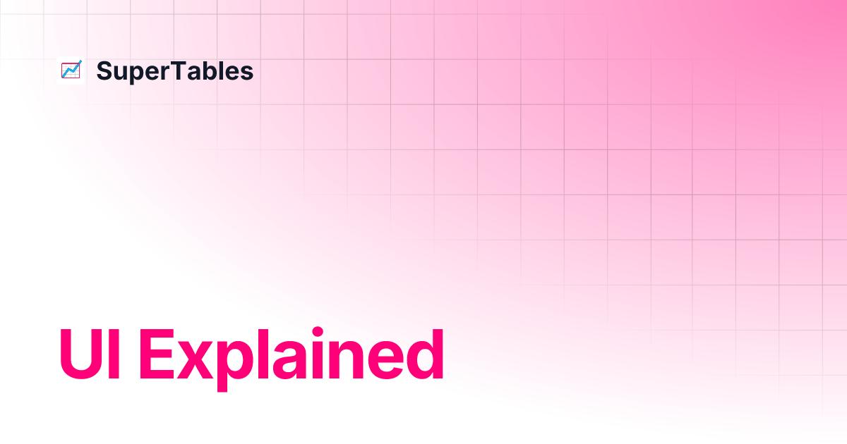 UI Explained | SuperTables UI Explained | SuperTables